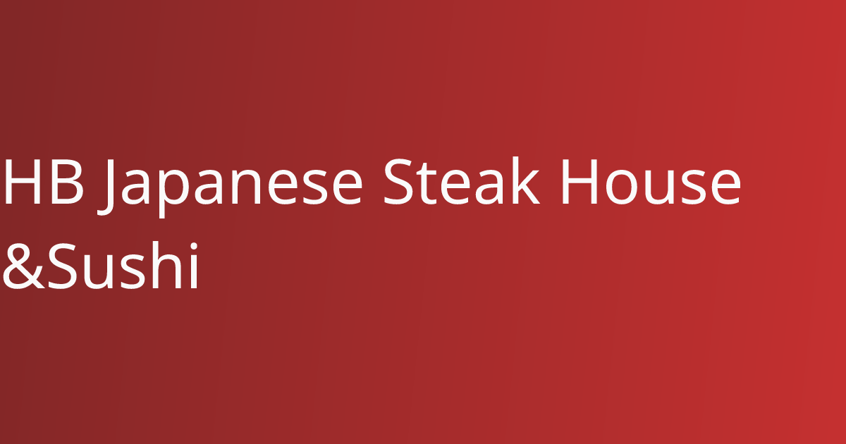 Best Japanese in Humble, TX | HB Japanese Steak House &Sushi | Order Online